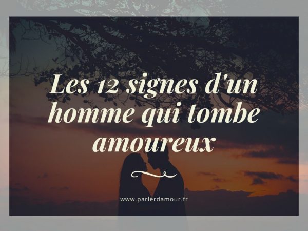 Signes d'un homme qui tombe amoureux : Tous les signes - Parler d'Amour